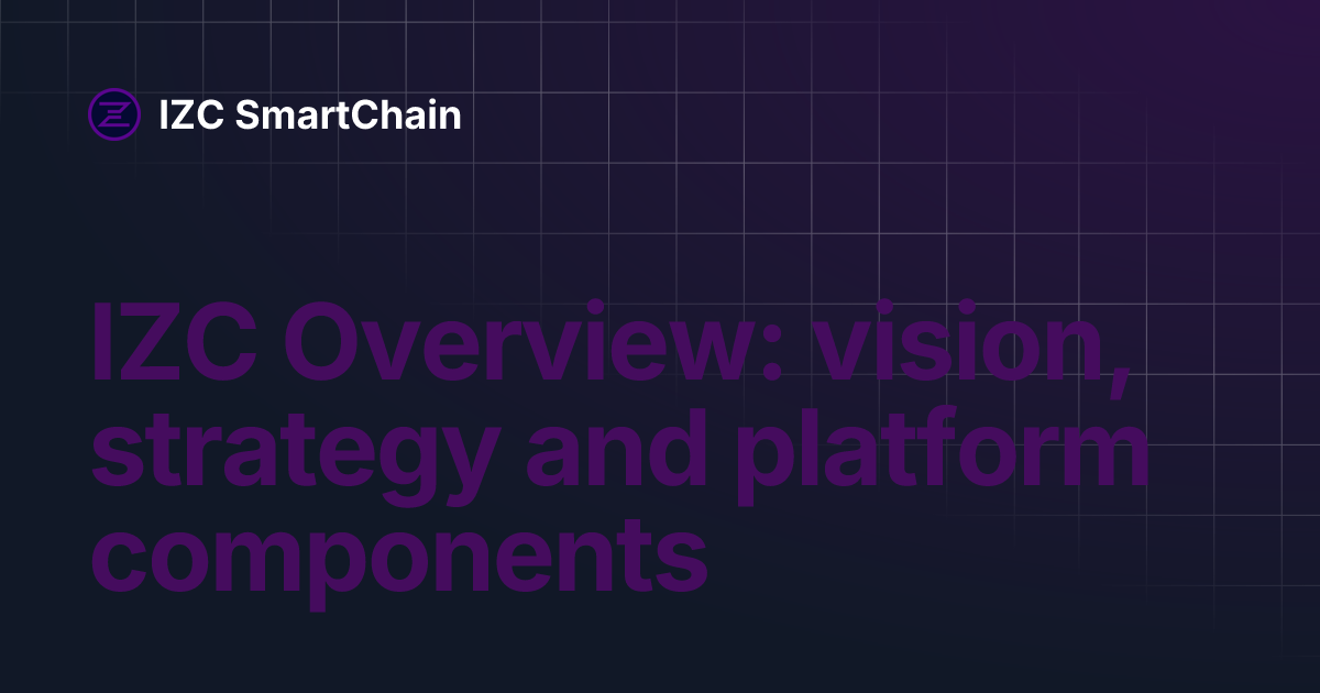 IZC Overview: vision, strategy and platform components | IZC SmartChain